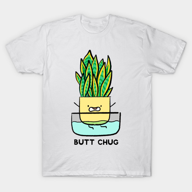 Butt Chug Plants T Shirt Teepublic